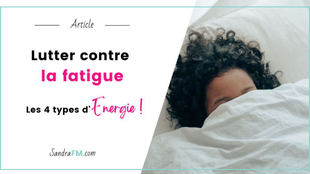 Lutter contre la fatigue : Les 4 types d’énergie | Sandra FM